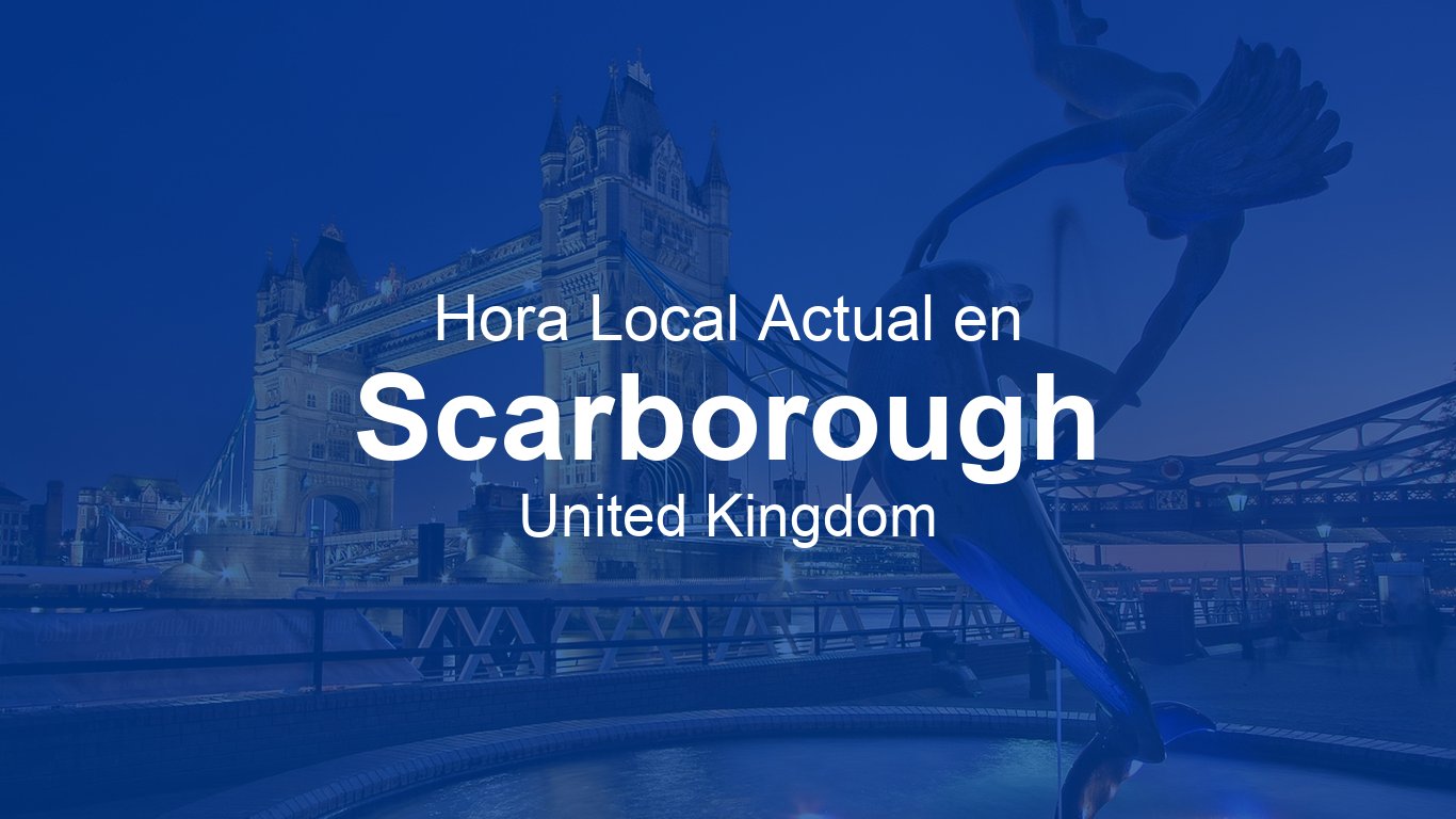 Hora actual en Scarborough, Reino Unido | Time.now