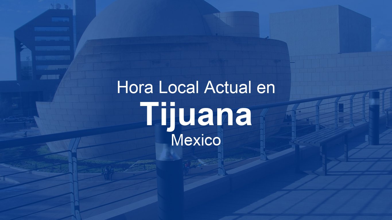 Hora actual en Tijuana, México | Time.now