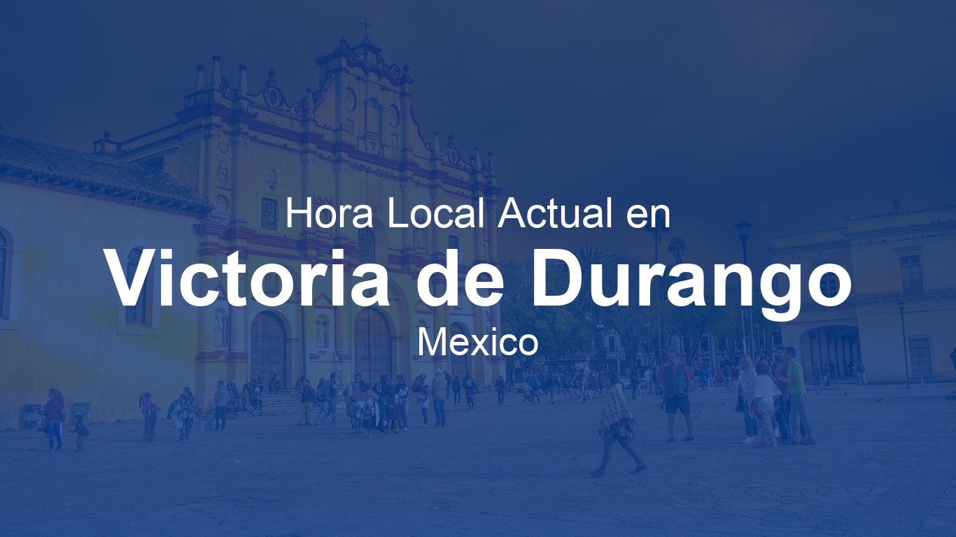 Hora actual en Victoria de Durango, México (CST) | Time.now