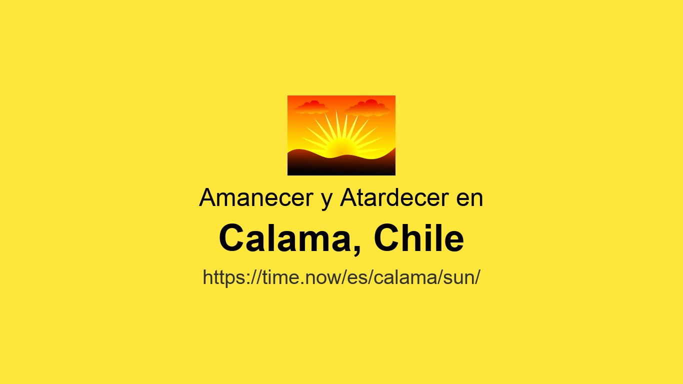 Horarios de salida y puesta del sol Hoy para Calama, Chile