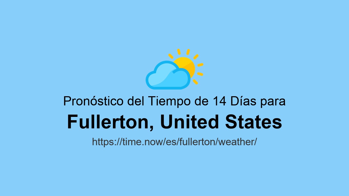 El tiempo en Fullerton, Estados Unidos | Time.now