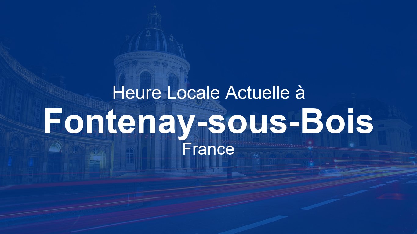 Heure actuelle à Fontenay-sous-Bois, France | Time.now