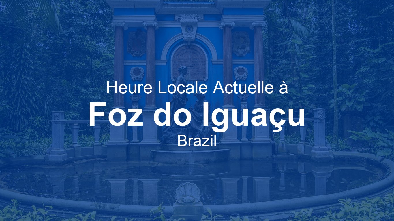 Heure actuelle à Foz do Iguaçu, Brésil | Time.now