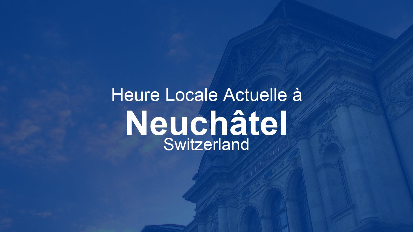 Heure actuelle à Neuchâtel, Suisse (CEST) | Time.now