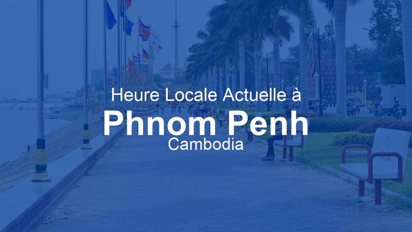 Heure actuelle à Phnom Penh, Cambodge (+07) | Time.now
