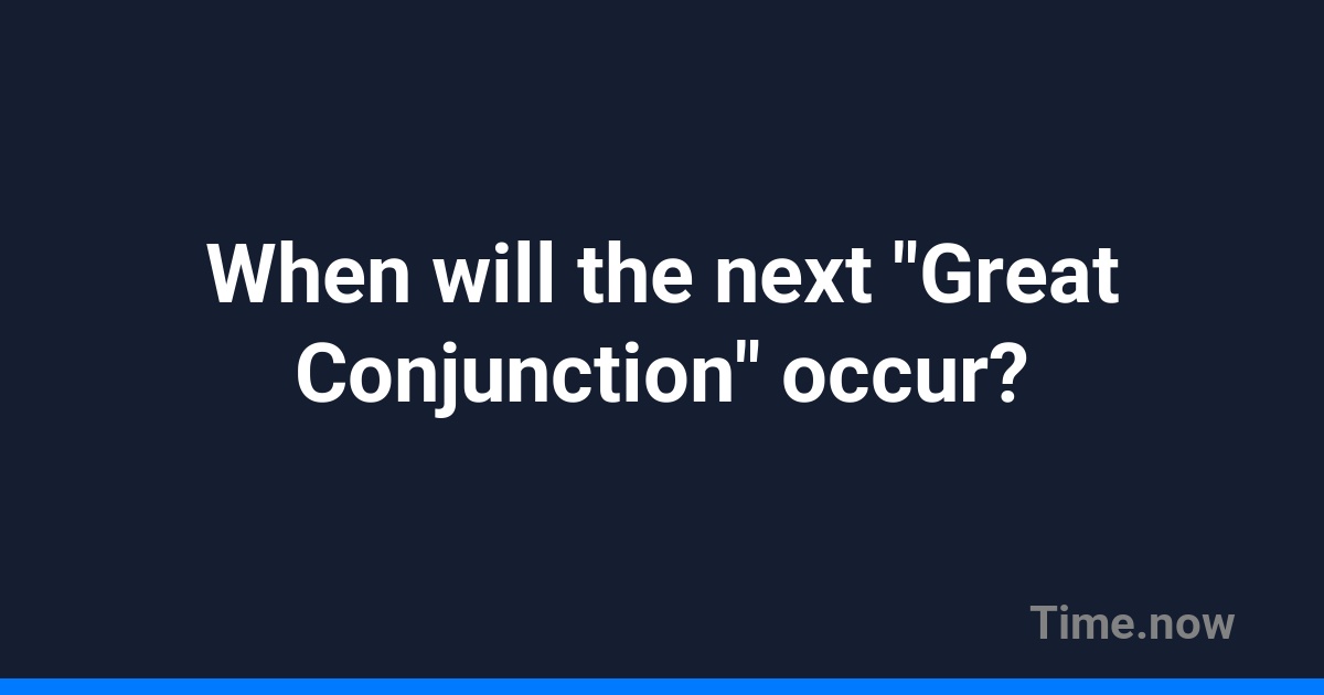 When will the next "Great Conjunction" occur? | FAQ | Time.now
