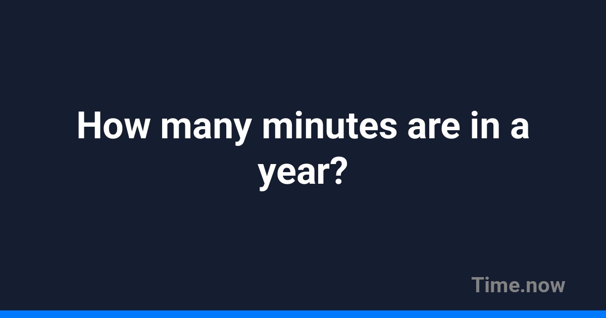 How many minutes are in a year? | FAQ | Time.now