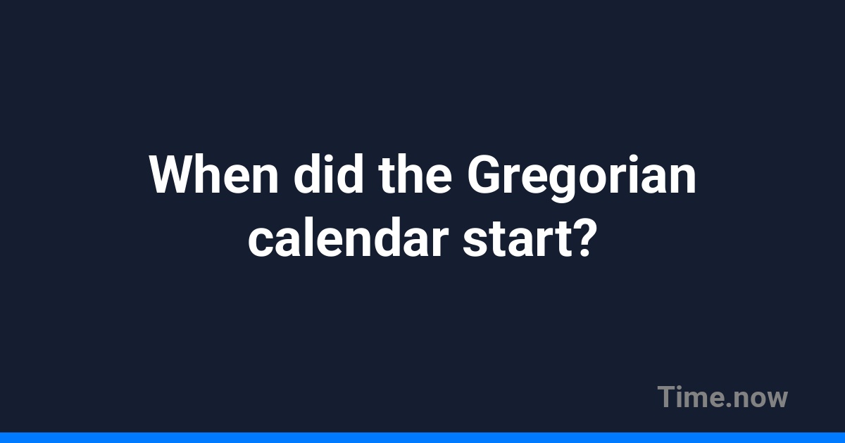 When did the Gregorian calendar start? | FAQ | Time.now