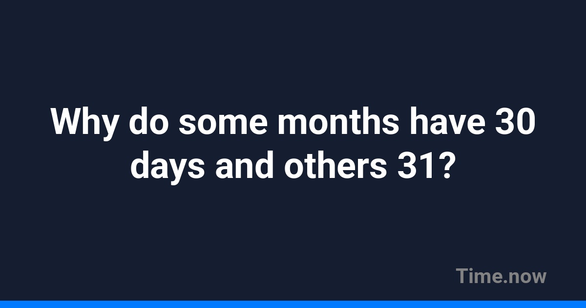 Why do some months have 30 days and others 31? | FAQ | Time.now