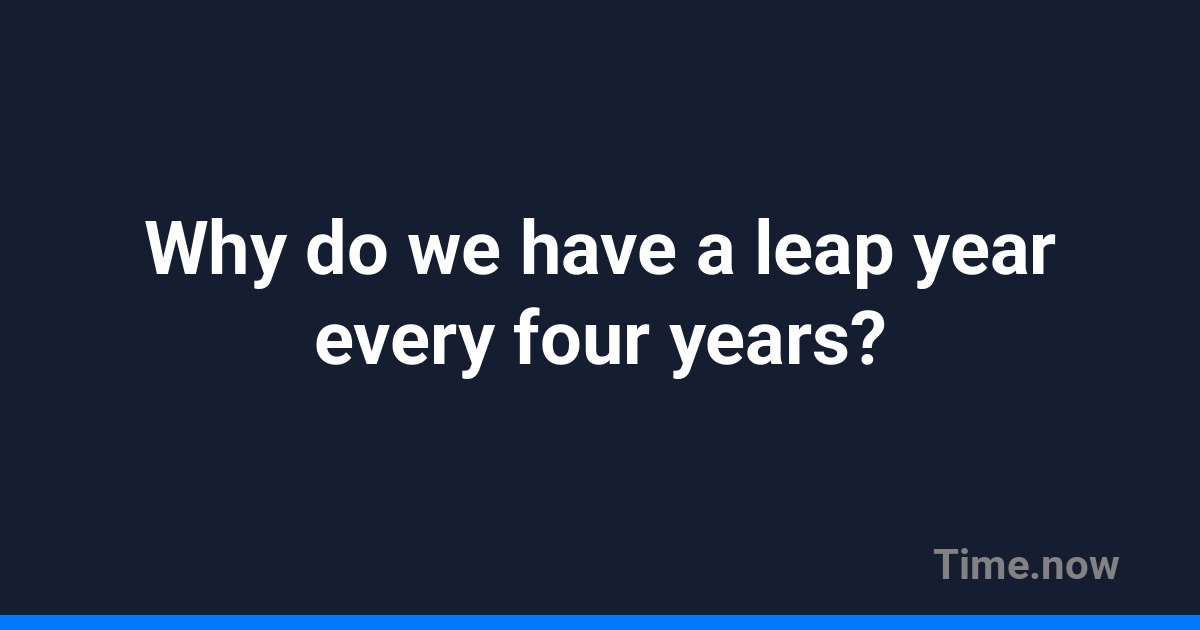 Why do we have a leap year every four years? | FAQ | Time.now