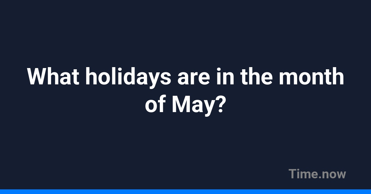 What holidays are in the month of May? | FAQ | Time.now