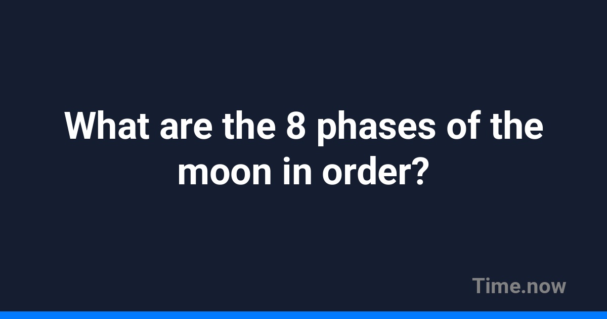 What are the 8 phases of the moon in order? | FAQ | Time.now