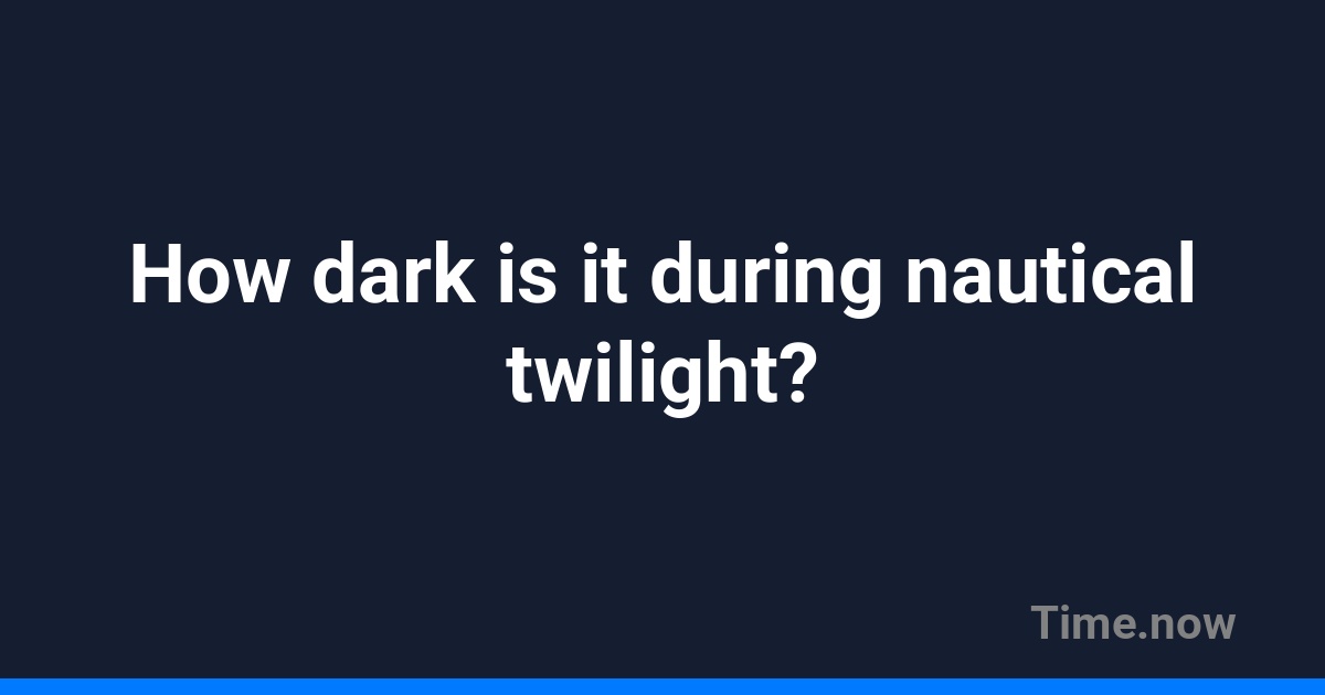 How dark is it during nautical twilight? | FAQ | Time.now