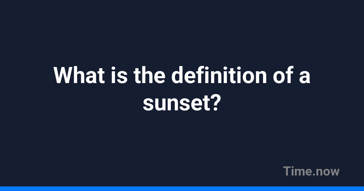 What is the definition of a sunset? | FAQ | Time.now