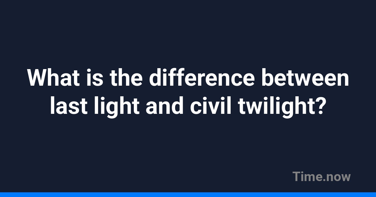 What is the difference between last light and civil twilight? | FAQ ...