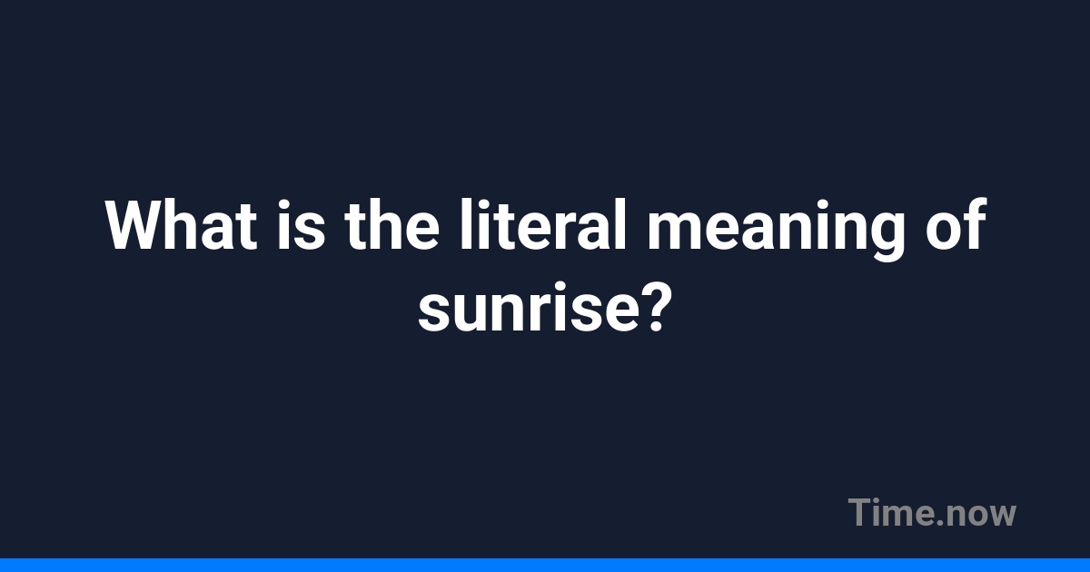 What is the literal meaning of sunrise? | FAQ | Time.now