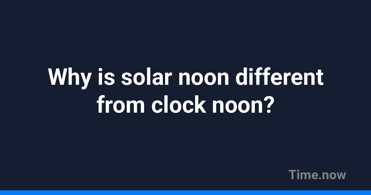 Why is solar noon different from clock noon? | FAQ | Time.now