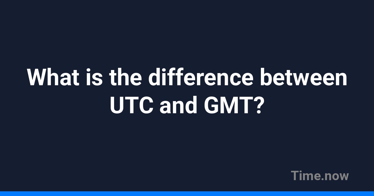 What is the difference between UTC and GMT? | FAQ | Time.now