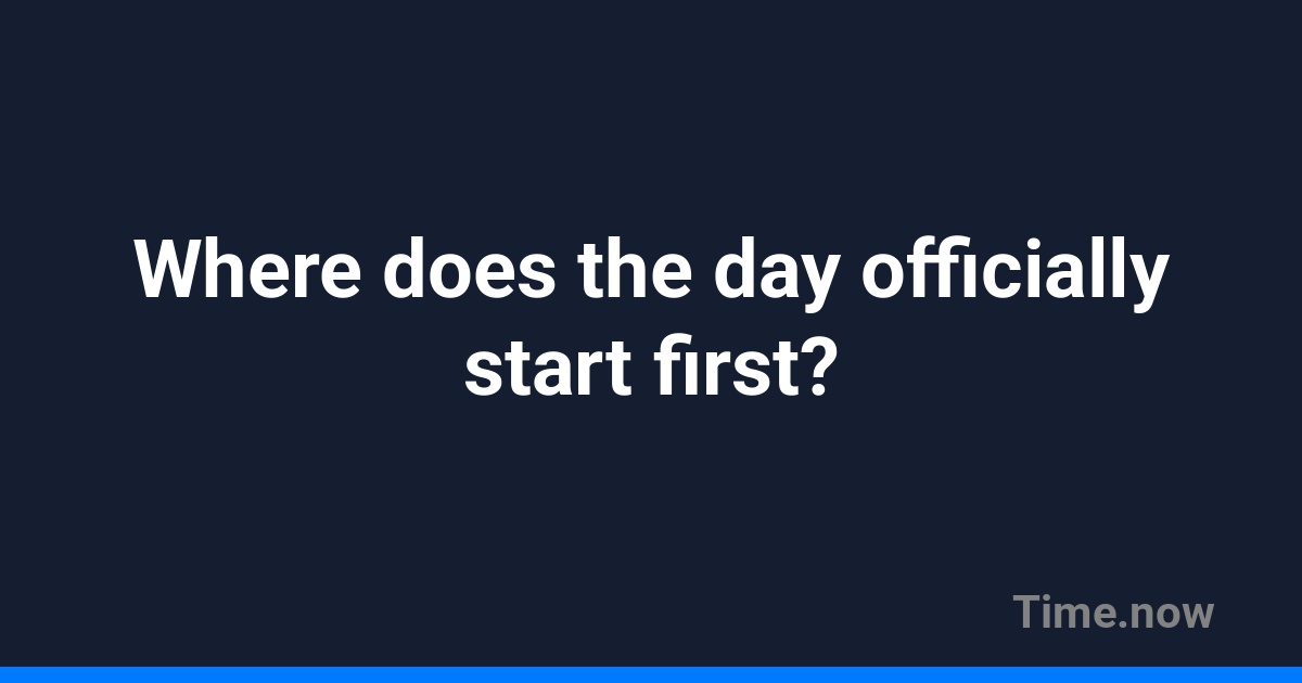 Where does the day officially start first? | FAQ | Time.now