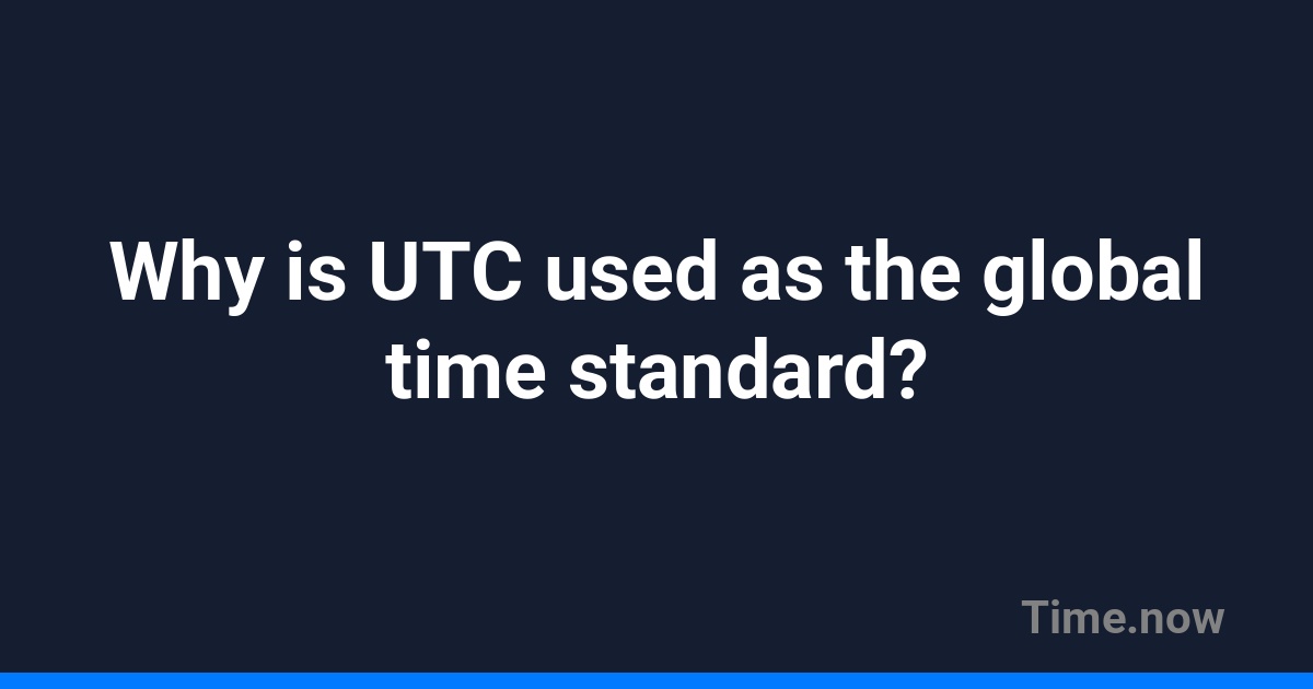 Why is UTC used as the global time standard? | FAQ | Time.now