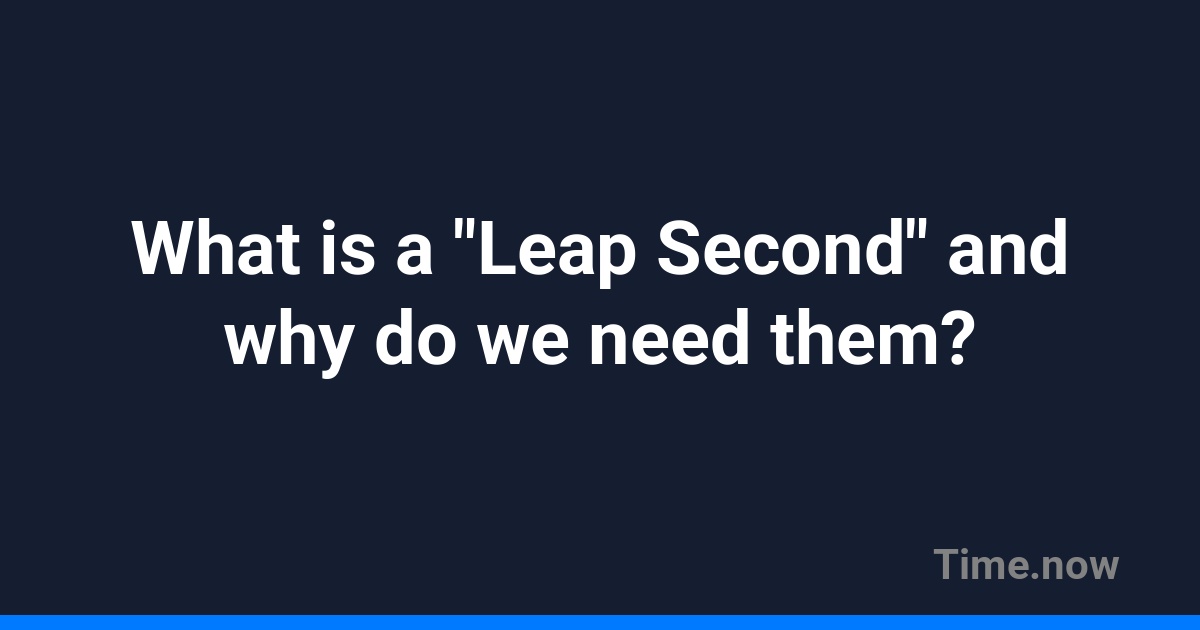 What is a "Leap Second" and why do we need them? | FAQ | Time.now
